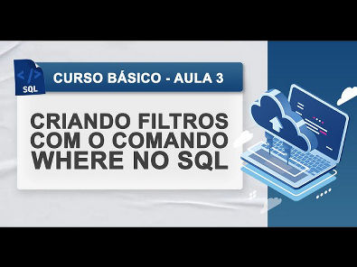 Criando Filtros no SQL com o Comando WHERE - Curso de SQL - Aula 3 - Modelagem de Dados
