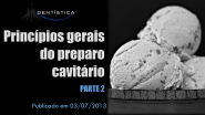 Princípios gerais do preparo cavitário (Parte 2) - Dentística